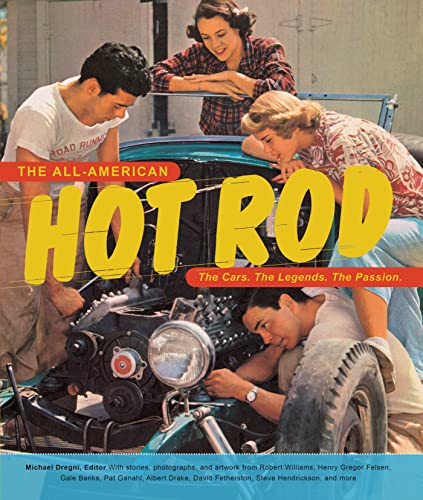 The All-American Hot Rod: The Cars. The Legends. The Passion ...